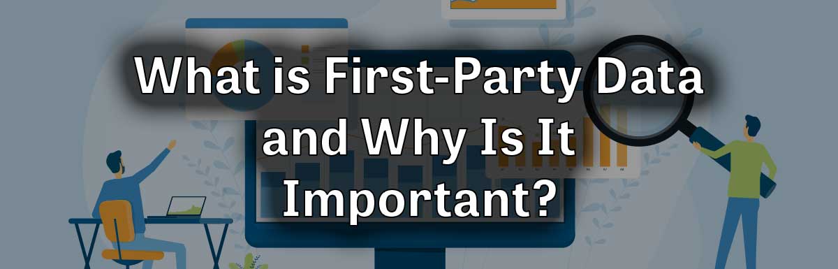 What is First-Party Data and Why is it Important? - MoZeus Worldwide